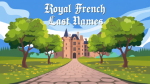 150 Royal French Last Names with Rich Histories - Meredith Plays